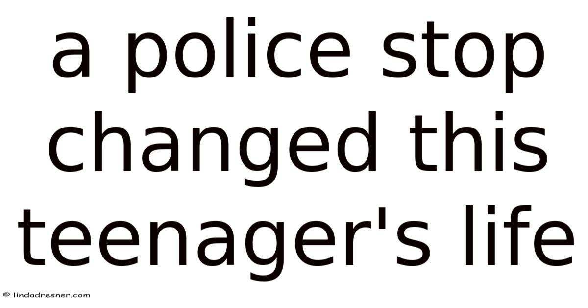 A Police Stop Changed This Teenager's Life