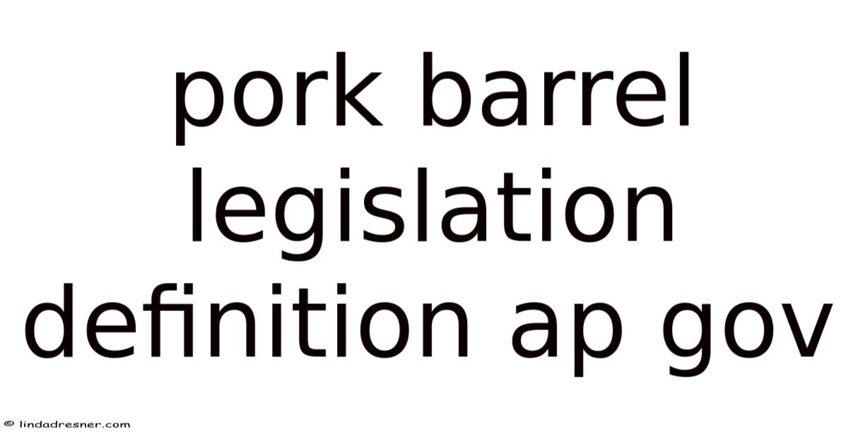 Pork Barrel Legislation Definition Ap Gov