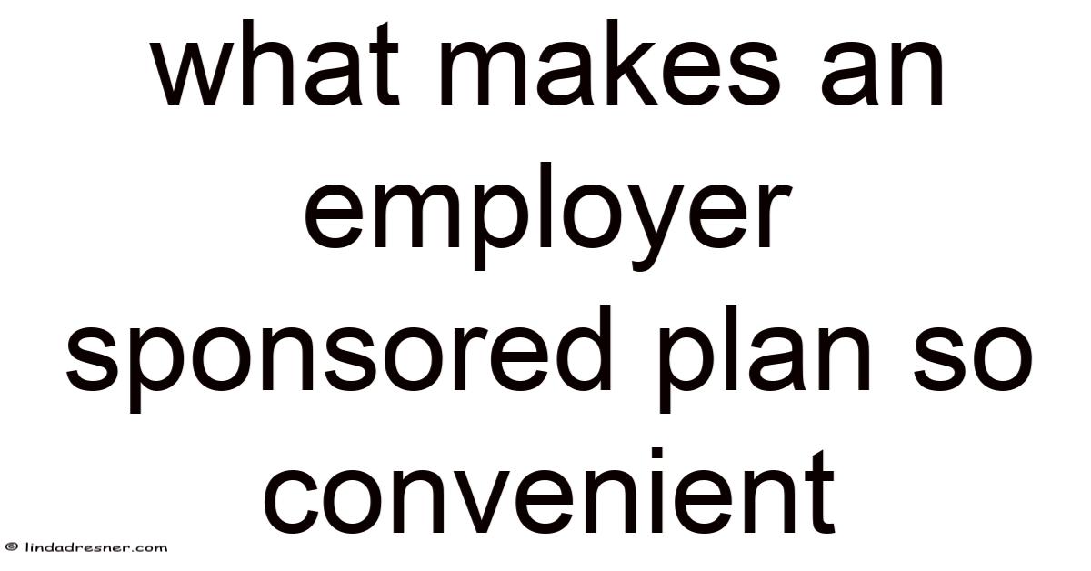 What Makes An Employer Sponsored Plan So Convenient
